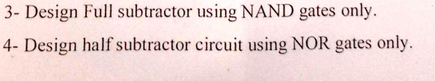 3- Design Full subtractor using NAND gates only. 4- Design half ...