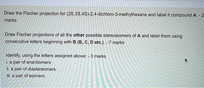 SOLVED:Draw the Fischer projection for (2S,3S,4S)-2,4-dichloro-3-methylhexane and label it ...