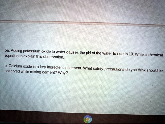 5a adding potassium oxide to water causes the ph of the water to rise ...