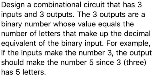 SOLVED: Design a combinational circuit that has 3 inputs and 3 outputs. The 3 outputs are a ...
