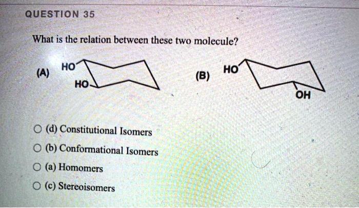 SOLVED: Question 35 What is the relation between these two molecules ...