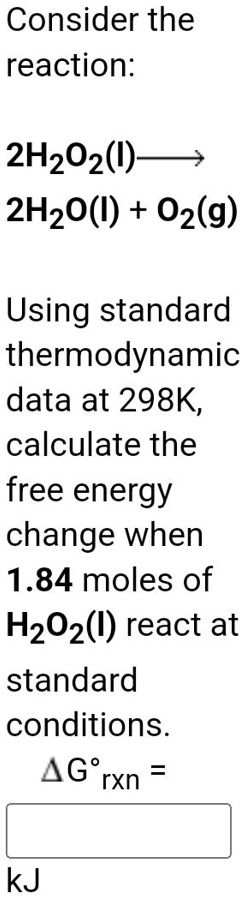 Consider the reaction: 2H2O2(l)? 2H2O(l) + O2(g) Using standard thermodynamic data at 298K ...