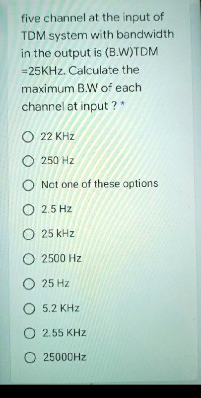 [GET ANSWER] five channel at the input of TDM system with bandwidth in the output is (B.W)TDM ...