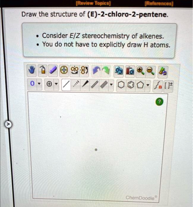 SOLVED: Draw the structure of (E)-2-chloro-2-pentene. Consider E/Z ...