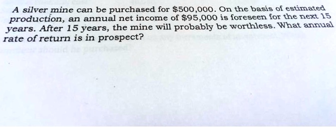 A silver mine can be purchased for 500,000. On the basis of estimated ...