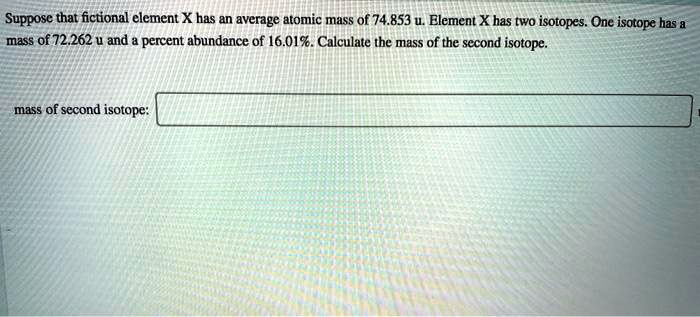 SOLVED: Suppose that fictional element X has an average atomic mass of 74.853 Element X has [WO ...