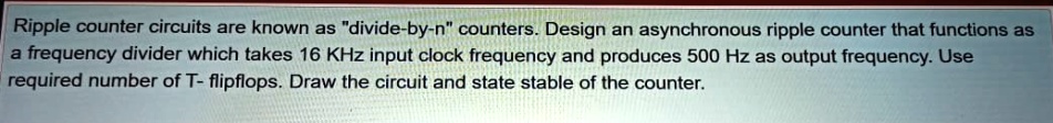 Ripple counter circuits are known as "divide-by-n" counters. Design an ...