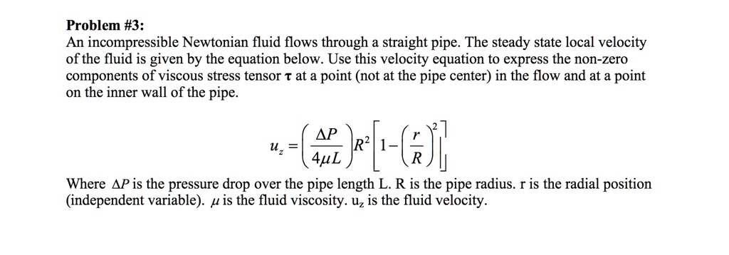 Problem #3: An incompressible Newtonian fluid flows through a straight pipe. The steady state ...