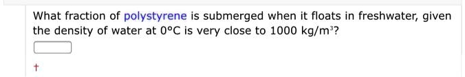 what fraction of polystyrene is submerged when it floats in freshwater ...