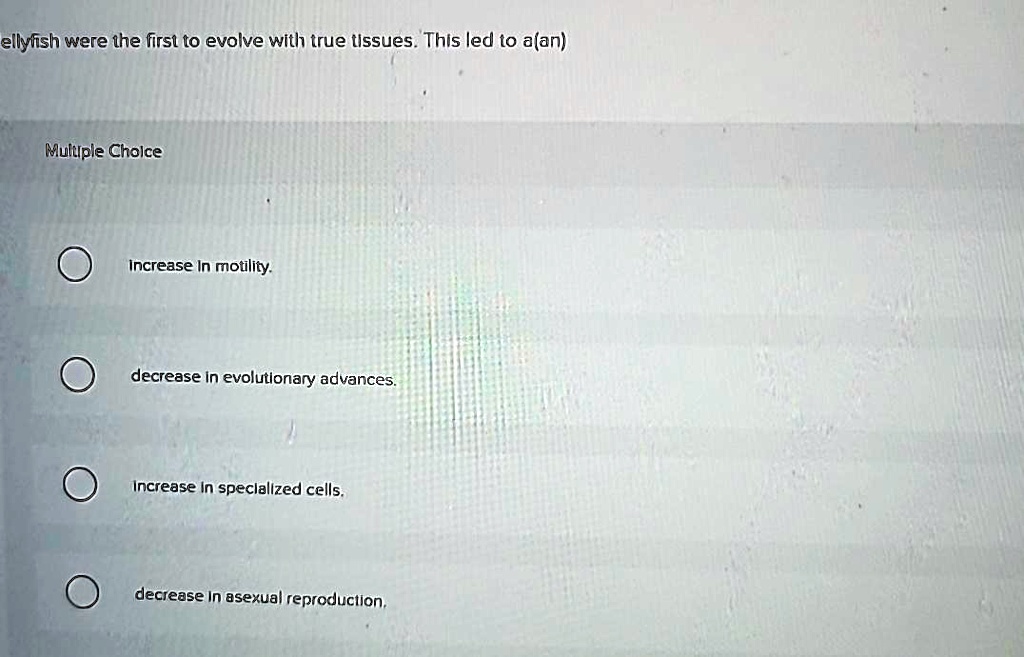 SOLVED: Jellyfish were the first to evolve with true tissues. This led ...