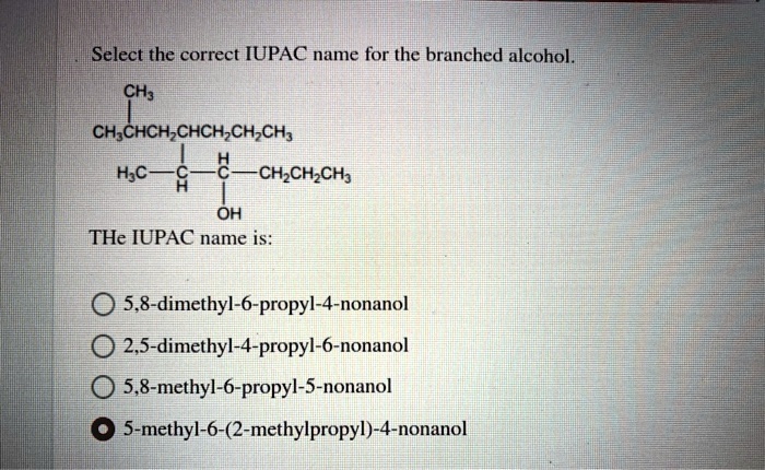 SOLVED: Select the correct IUPAC name for the branched alcohol. CH; CH;CHCH-CHCH-CH-CH; HC- CHCH ...