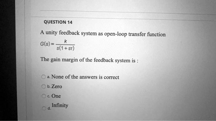 Solved Question14 A Unity Feedback System As Open Loop Transfer Function Gs K S1st The Gain 
