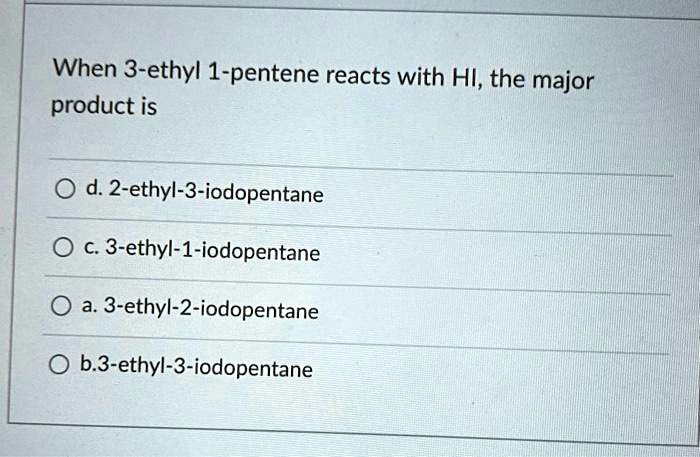 SOLVED: When 3-ethyl-1-pentene reacts with HCl, the major product is: a ... SOLVED: When 3-ethyl-1-pentene reacts with HCl, the major product is: a ...