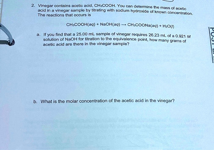 Vinegar contains acetic acid, CH3COOH. You can determine the mass of acid in a vinegar sample by ...
