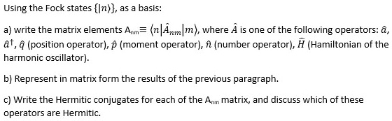 SOLVED: Using the Fock states |n), as a basis: a) Write the matrix ...