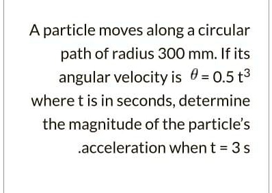 SOLVED: A particle moves along a circular path of radius 300 mm. If its angular velocity is Ï ...