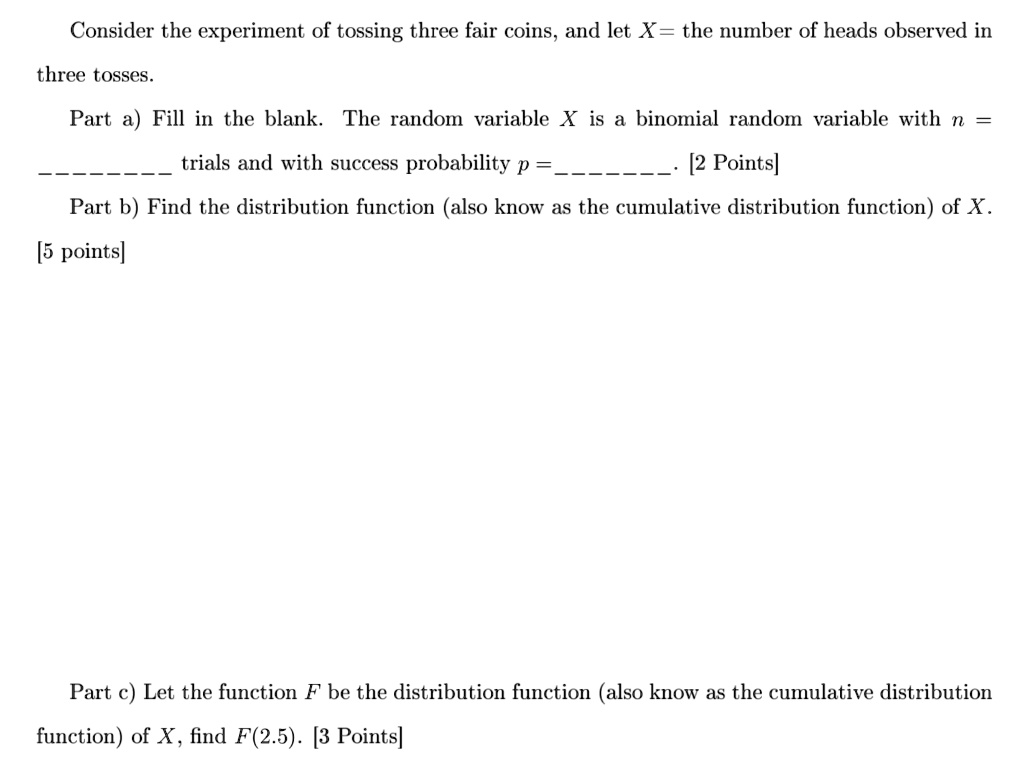 Consider the experiment of tossing three fair coins, and let X= the number of heads observed in ...