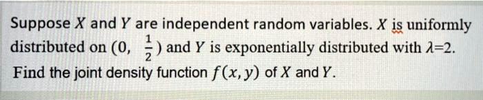 SOLVED: Suppose X and Y are independent random variables. X is uniformly distributed on (0,1 ...