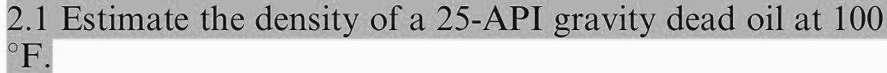 2.1 Estimate the density of a 25-API gravity dead oil at 100 °F.