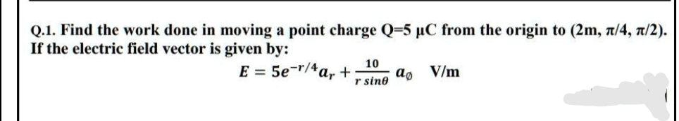 Q.1. Find the work done in moving a point charge Q=5 µC from the origin ...