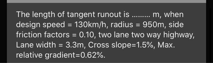 SOLVED: The length of tangent runout is m, when design speed 130km/h ...