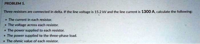 SOLVED: PROBLEM 1. Three resistors are connected in delta. If the line ...