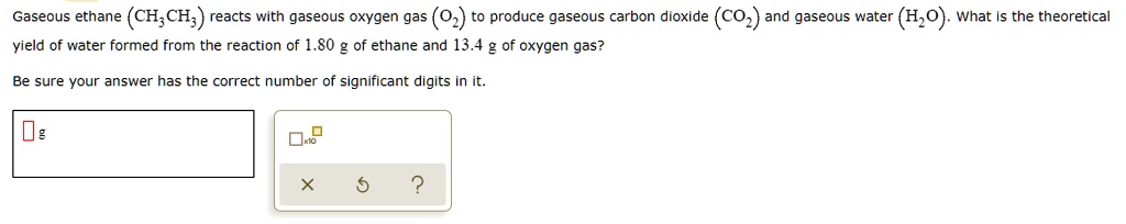 SOLVED: Gaseous ethane (CH;CH;) reacts with gaseous oxygen gas (01) to ...