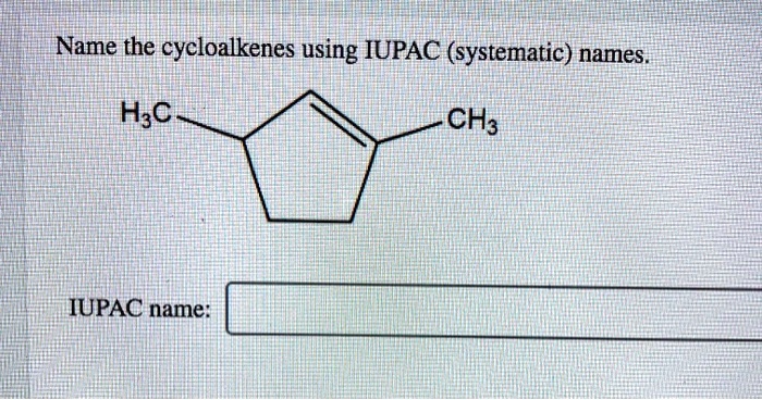 SOLVED: Name the cycloalkenes using IUPAC (systematic) names HyC CH3 IUPAC name: