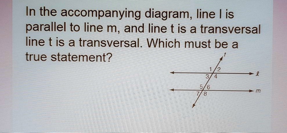In the accompanying diagram, line l is parallel to line m, and line t is a transversal line t is ...