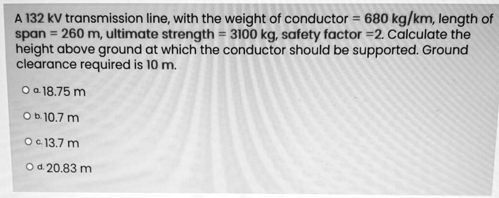 A 132 kV transmission line, with the weight of conductor = 680 kg/km ...