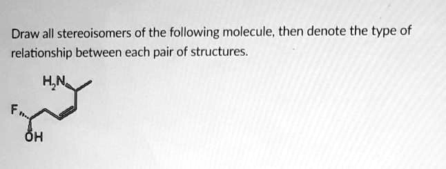 SOLVED: Draw all stereoisomers of the following molecule; then denote the type of relationship ...