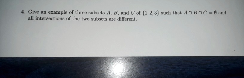 SOLVED: Give an example of three subsets 4, B, and C of 1,2,3 such that AnBnc = 0 and all ...