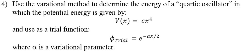 SOLVED: Use the variational method to determine the energy of a quartic oscillator in which the ...
