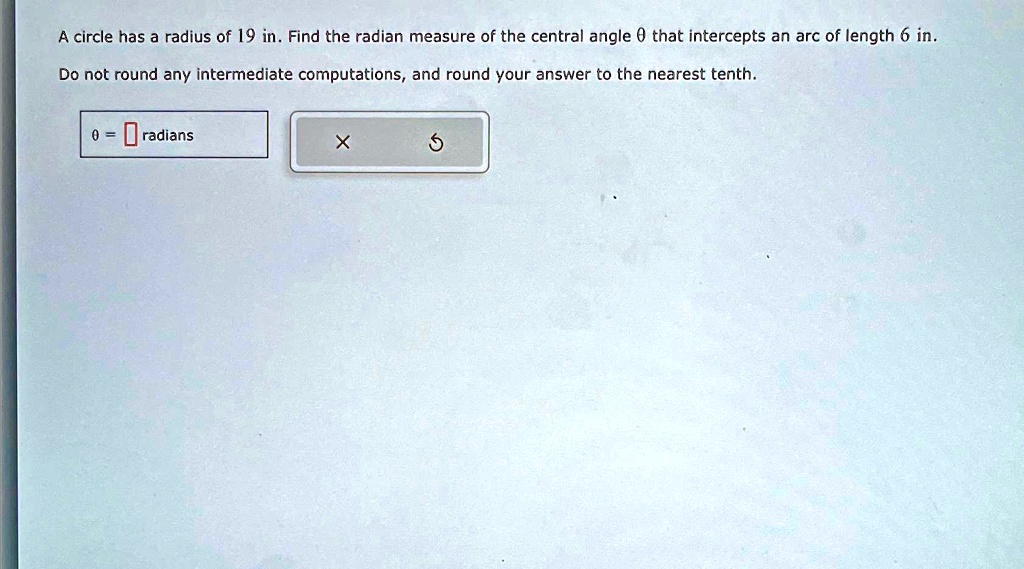 SOLVED: A circle has a radius of 19in. Find the radian measure of the central angle heta that ...