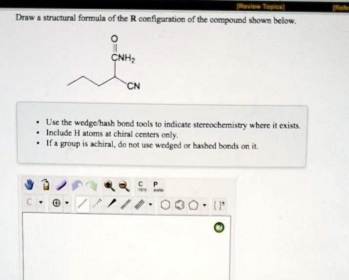 SOLVED: Draw structural formula of the R configuration of the compound shown below: CNH2 CN Use ...