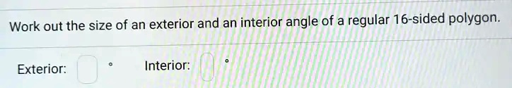Work out the size of an exterior and an interior angle of a regular 16 ...