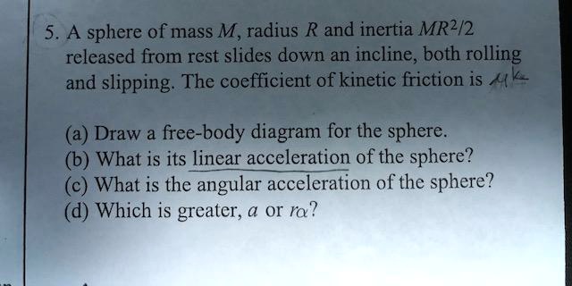 SOLVED: 5.A sphere of mass M,radius R and inertia MR2/2 released from rest slides down an ...