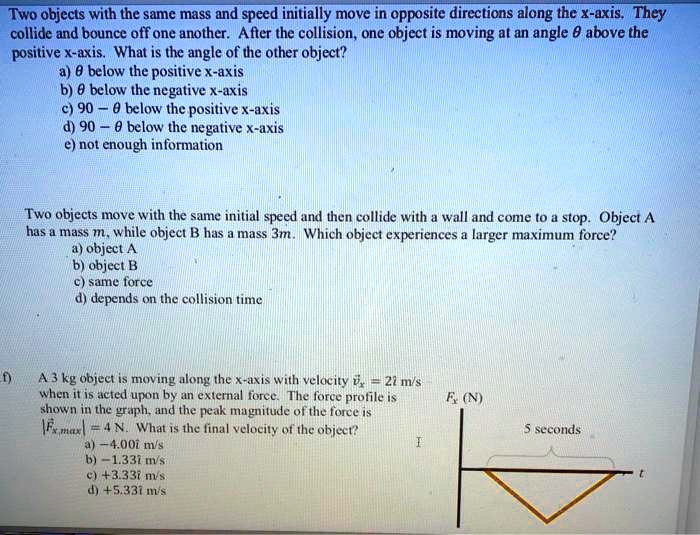 two objects with the samc mass and speed initially move in opposite directions along thc x axis ...