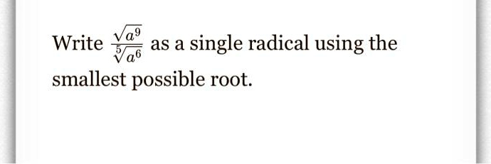 SOLVED: Write as a single radical using the a6 smallest possible root: