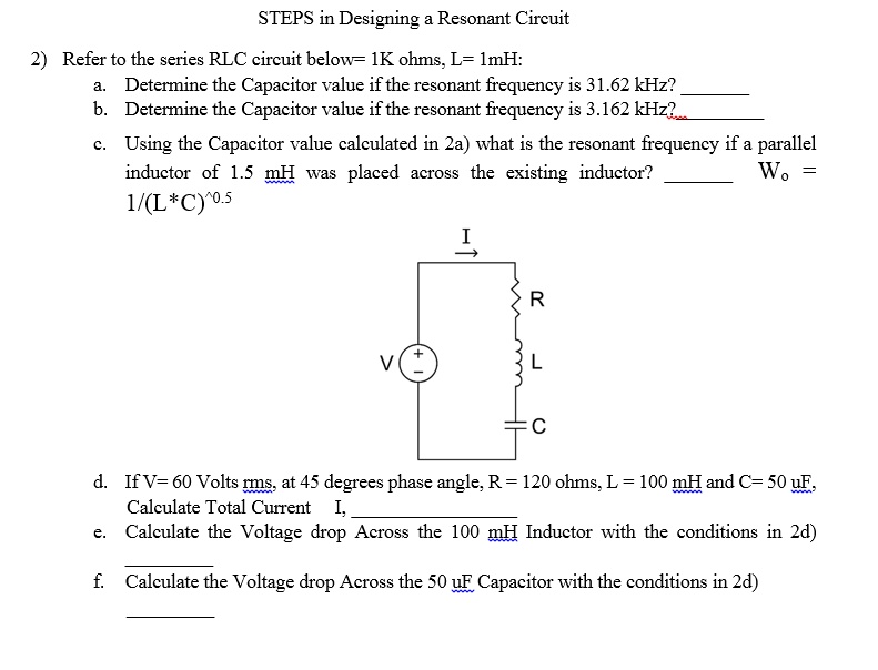 SOLVED: STEPS in Designing a Resonant Circuit 2) Refer to the series RLC circuit below= 1K ohms ...