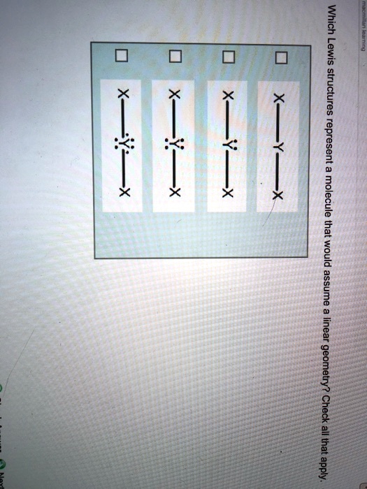 Which Lewis structures represent a molecule that would assume a linear geometry? Check all that ...