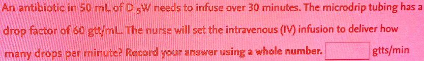 an antibiotic in 50 ml of d5w needs to infuse over 30 minutes the ...