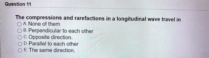 SOLVED: Question 11 The compressions and rarefactions in a longitudinal ...