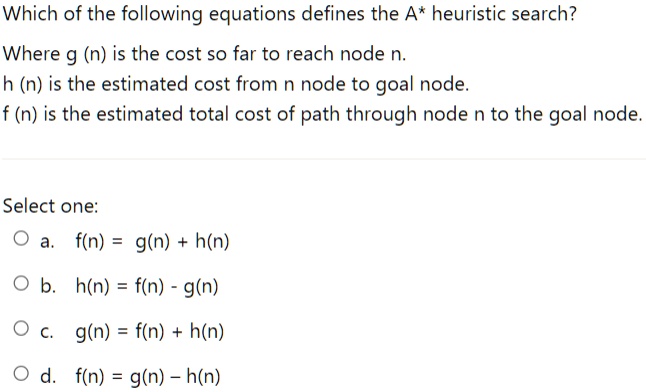 Which of the following equations defines the A* heuristic search? Where ...