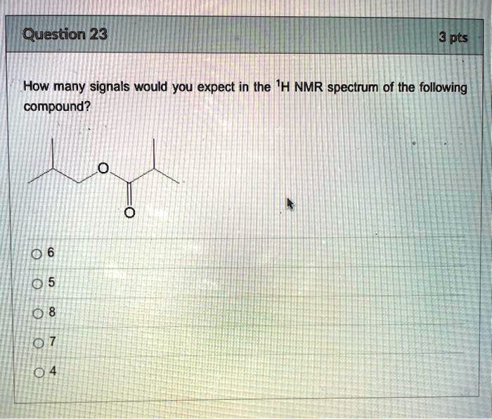 SOLVED: Question 23 pts How many signals would You expect in the 'H NMR ... SOLVED: Question 23 pts How many signals would You expect in the 'H NMR ...