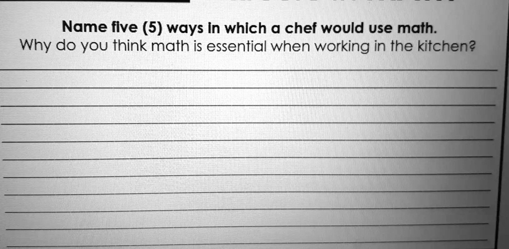 Name five (5) ways in which a chef would use math. Why do you think ...