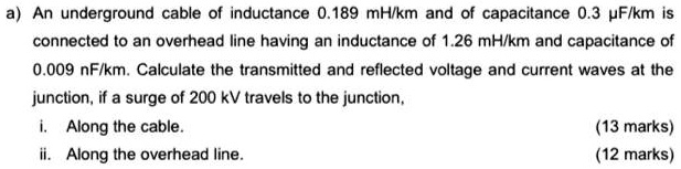 An underground cable of inductance 0.189 mH/km and capacitance 0.3 uF ...