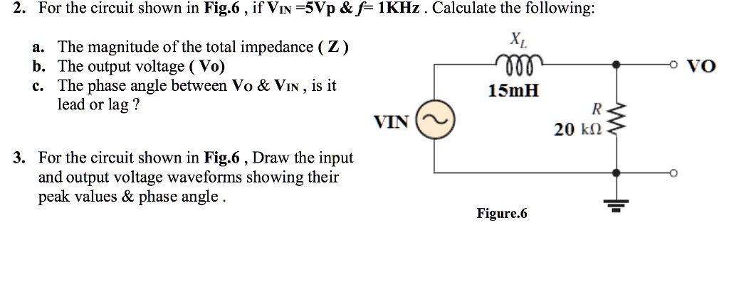 2. For the circuit shown in Fig.6, if VIN =5Vp f= 1KHz. Calculate the following: a. The ...