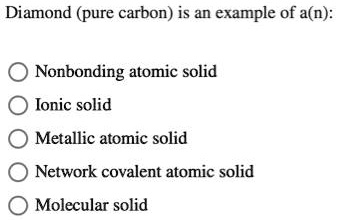 SOLVED: Diamond (pure carbon) is an example of a(n): Nonbonding atomic ...
