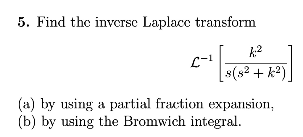 SOLVED: 5. Find the inverse Laplace transform k2 L-1 s(82 + k2) (a) by ...